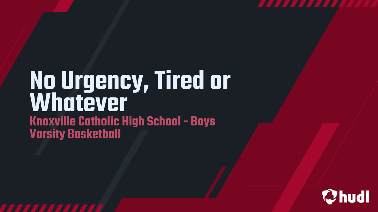 No Urgency, Tired or Whatever - Knoxville Catholic highlights - Hudl