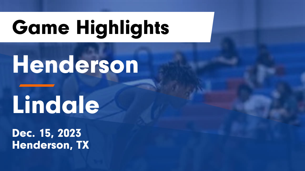 Henderson vs Lindale Game Highlights - Dec. 15, 2023 - Henderson ...