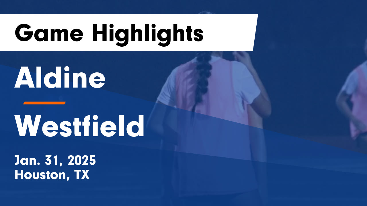 Aldine vs Westfield Game Highlights - Jan. 31, 2025 - Aldine High ...