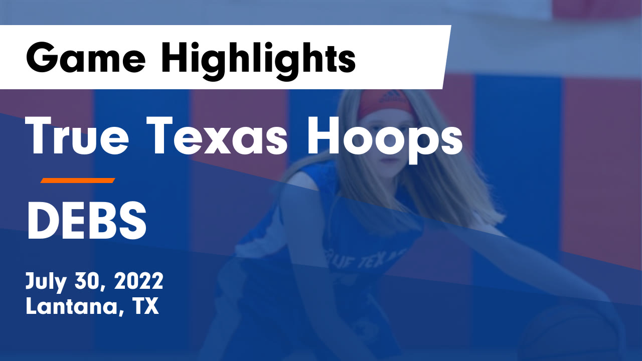 True Texas Hoops vs DEBS Game Highlights - July 30, 2022 - True Texas ...