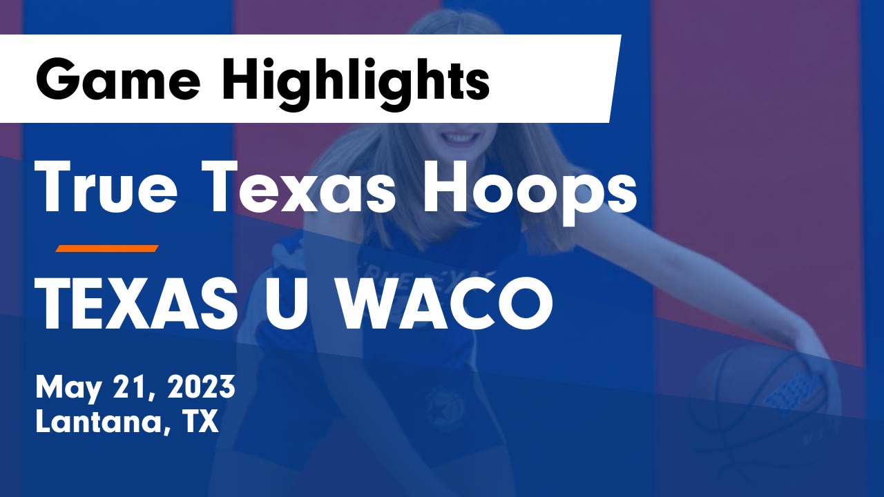 True Texas Hoops vs TEXAS U WACO Game Highlights - May 21, 2023 - True ...
