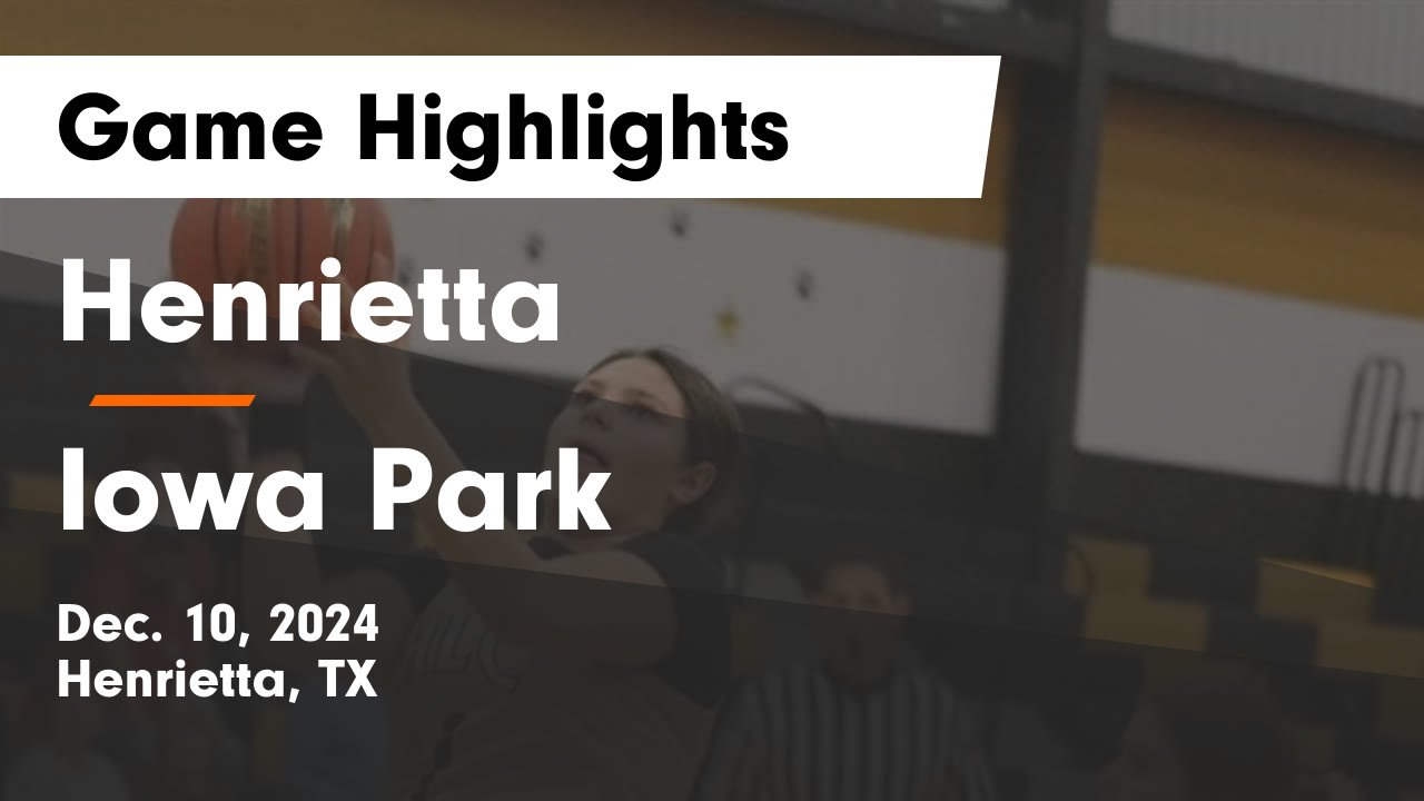 Henrietta vs Iowa Park Game Highlights - Dec. 10, 2024 - Henrietta ...