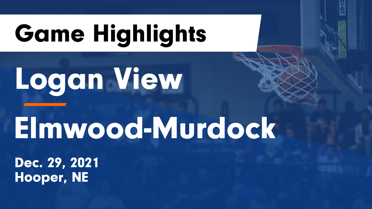 Logan View vs Elmwood-Murdock Game Highlights - Dec. 29, 2021 - Logan ...