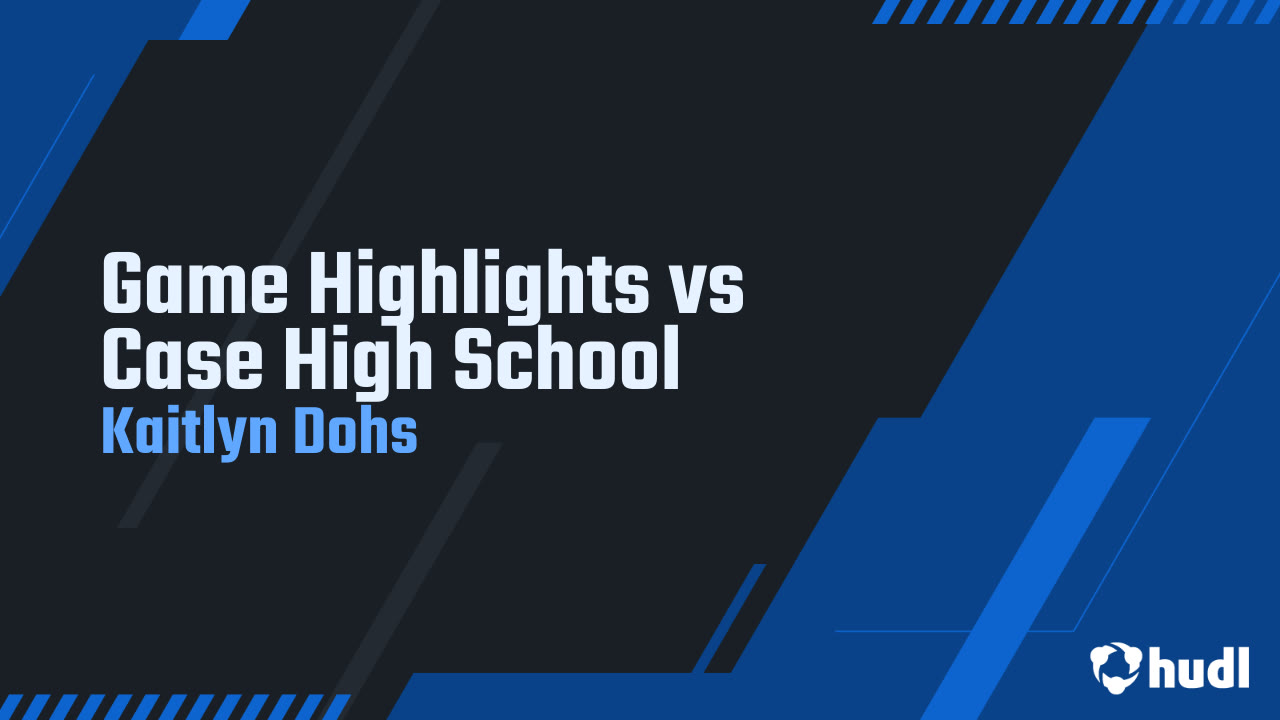 Game Highlights vs Case High School - Kaitlyn Dohs highlights - Hudl