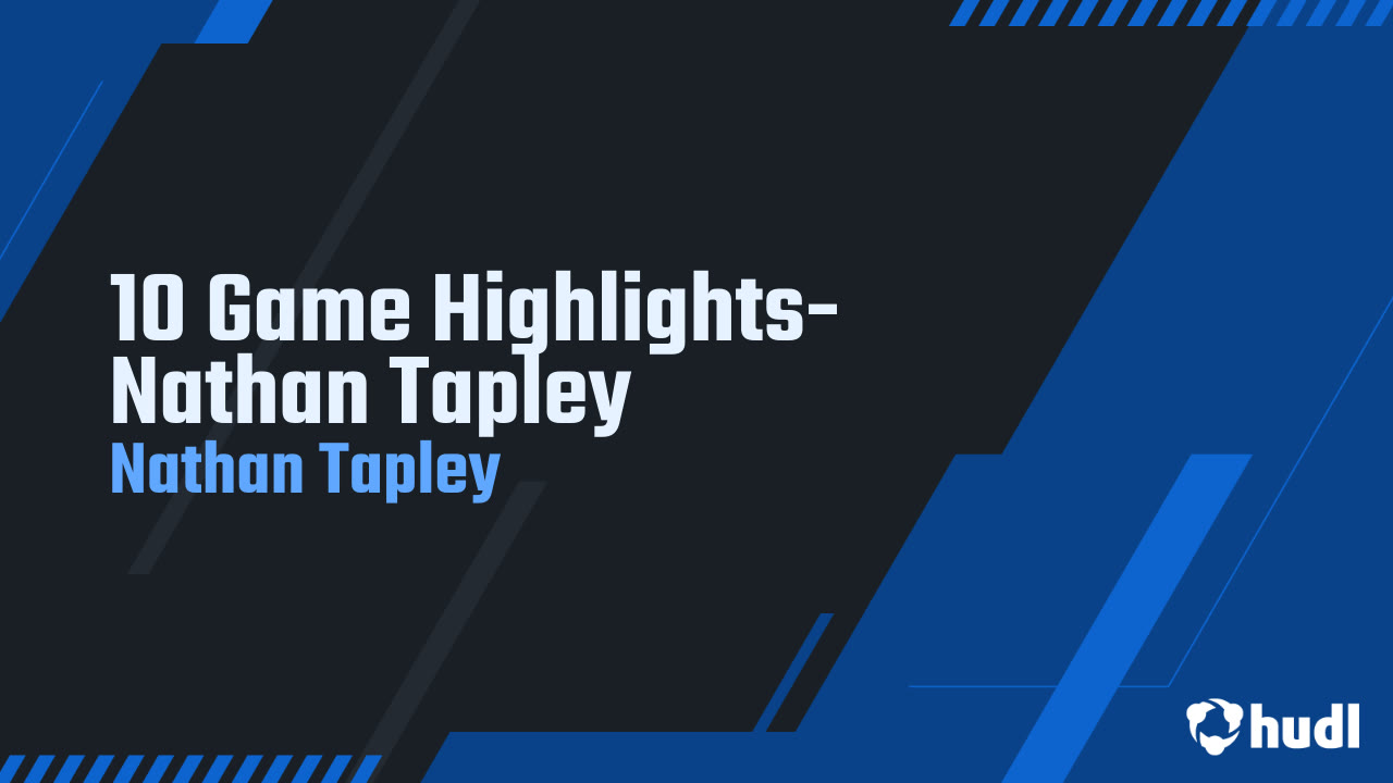 10 Game Highlights- Nathan Tapley - Nathan Tapley highlights - Hudl