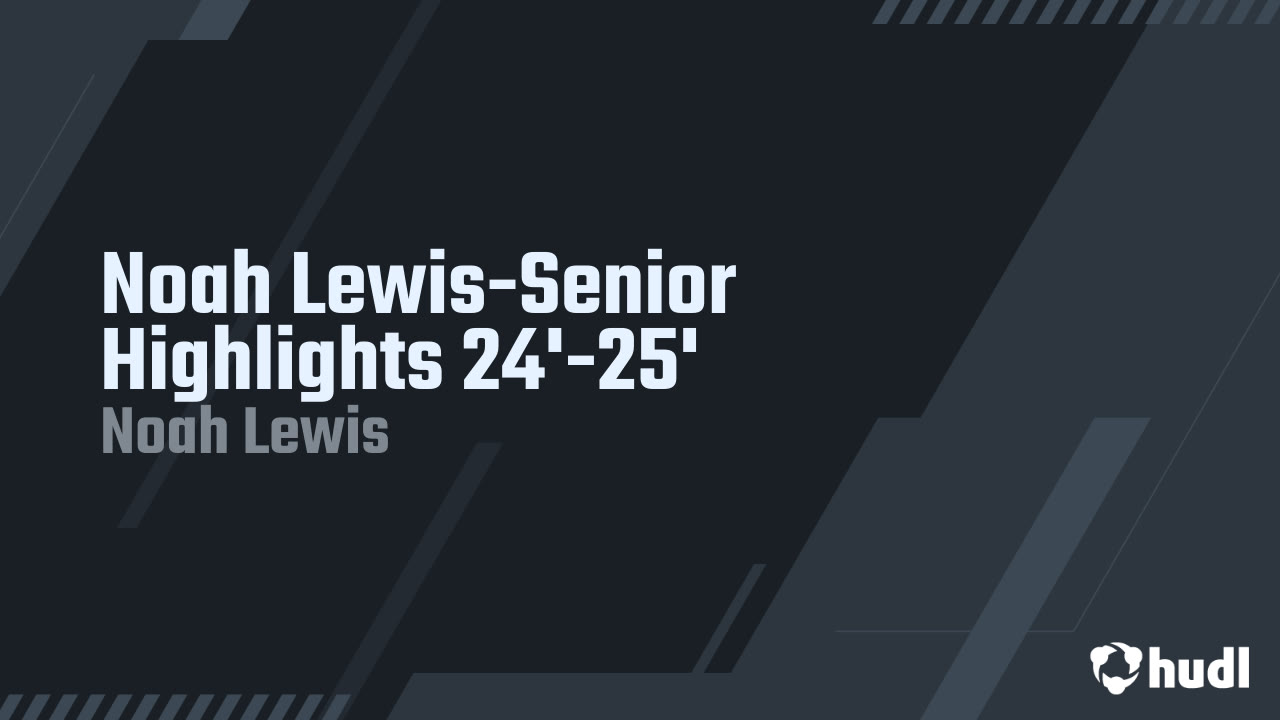 Noah Lewis-Senior Highlights 24'-25' - Noah Lewis highlights - Hudl