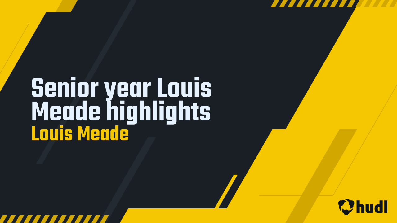 Senior year Louis Meade highlights - Louis Meade highlights - Hudl
