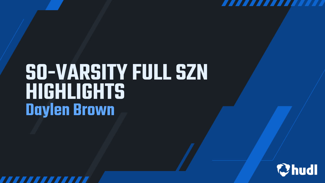 SO-VARSITY FULL SZN HIGHLIGHTS - Daylen Brown highlights - Hudl
