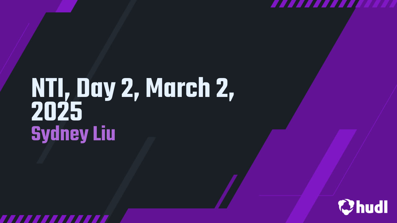 NTI, Day 2, March 2, 2025 - Sydney Liu highlights - Hudl